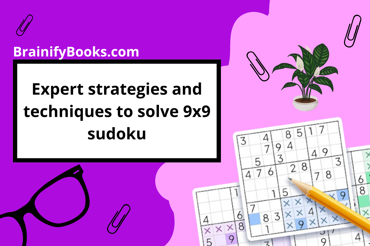 Expert strategies and techniques to solve 9x9 sudoku puzzles | Brainify ...
